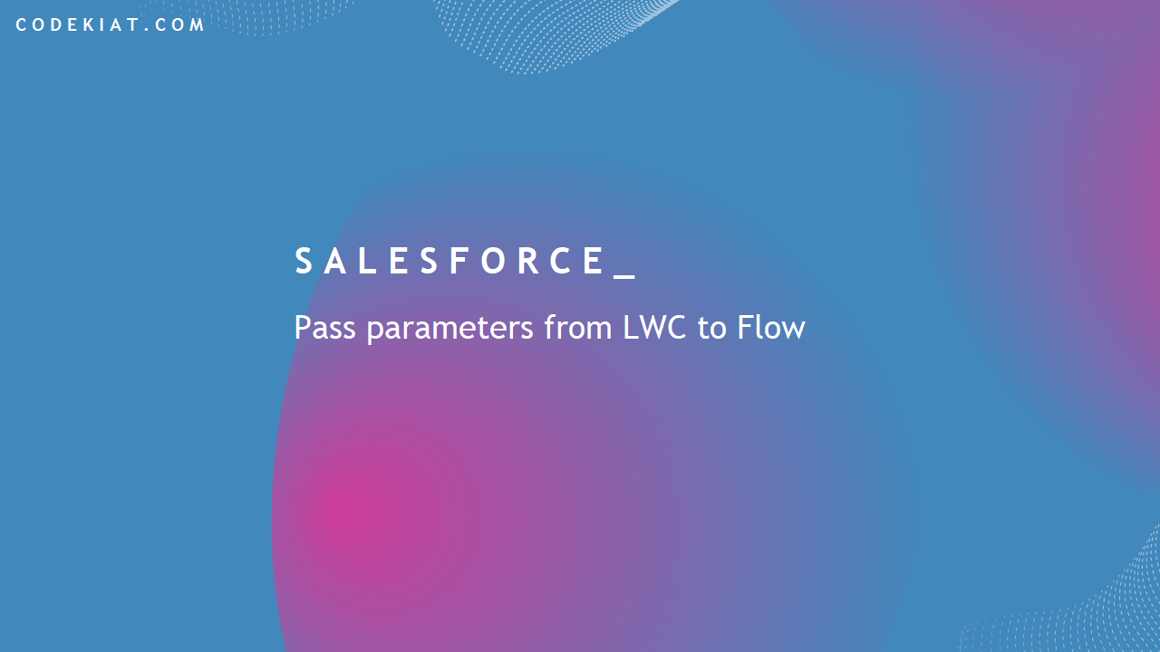 How To Pass Values From Lwc To Screen Flow In Salesforce